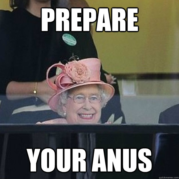 Prepare Your Anus - Misc - quickmeme