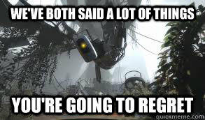 We've both said a lot of things You're going to regret - Misc - quickmeme