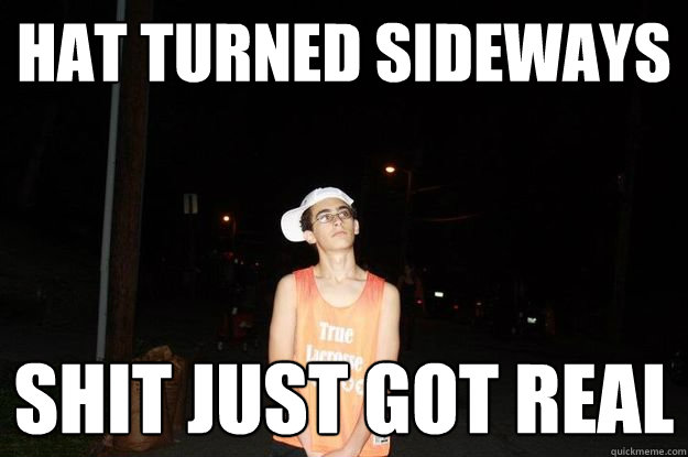hat turned sideways shit just got real - Misc - quickmeme