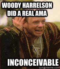 Woody Harrelson did a real AMA inconceivable - Inconceivable Vizzini - quickmeme