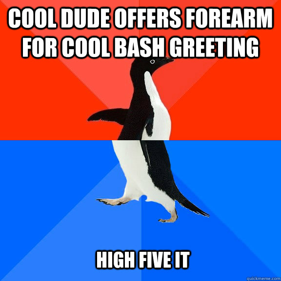 Cool dude offers forearm for cool bash greeting High five it - Socially Awesome Awkward Penguin ...