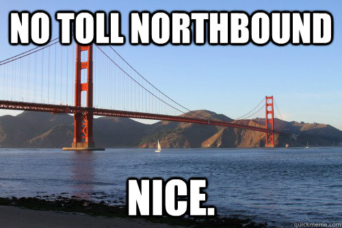 No Toll Northbound Nice. - GG Bridge - quickmeme