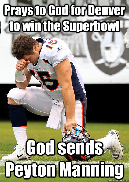 Prays to God for Denver to win the Superbowl God sends Peyton Manning - Thaumaturgic Tebow ...