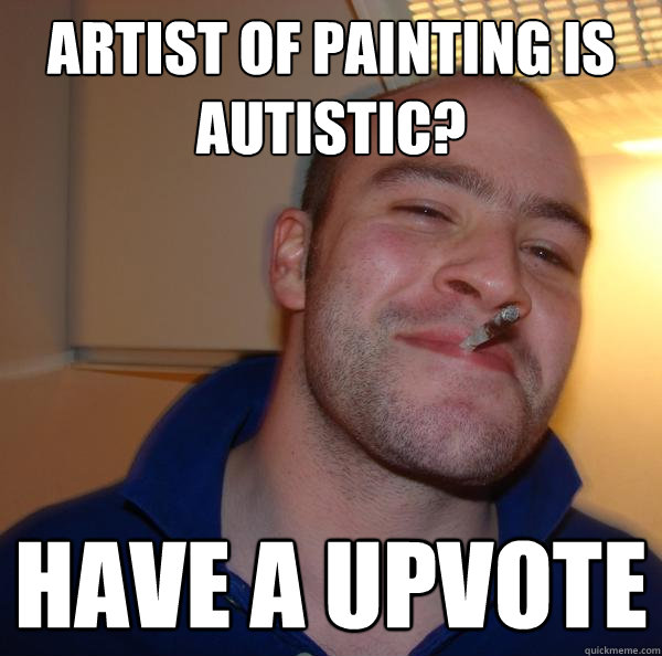 artist of painting is autistic? have a upvote - Misc - quickmeme