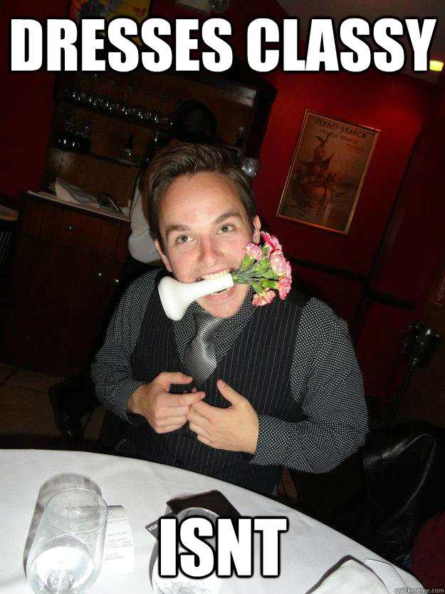 DRESSES CLASSY ISNT - Classy Cat Cant - quickmeme