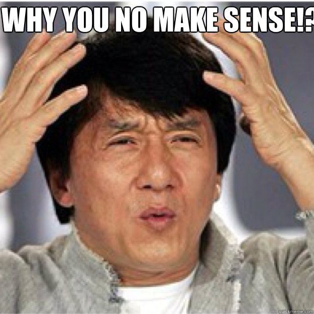 WHY YOU NO MAKE SENSE!? - Confused Jackie - quickmeme WHY YOU NO MAKE SENSE!? - Confused Jackie - quickmeme