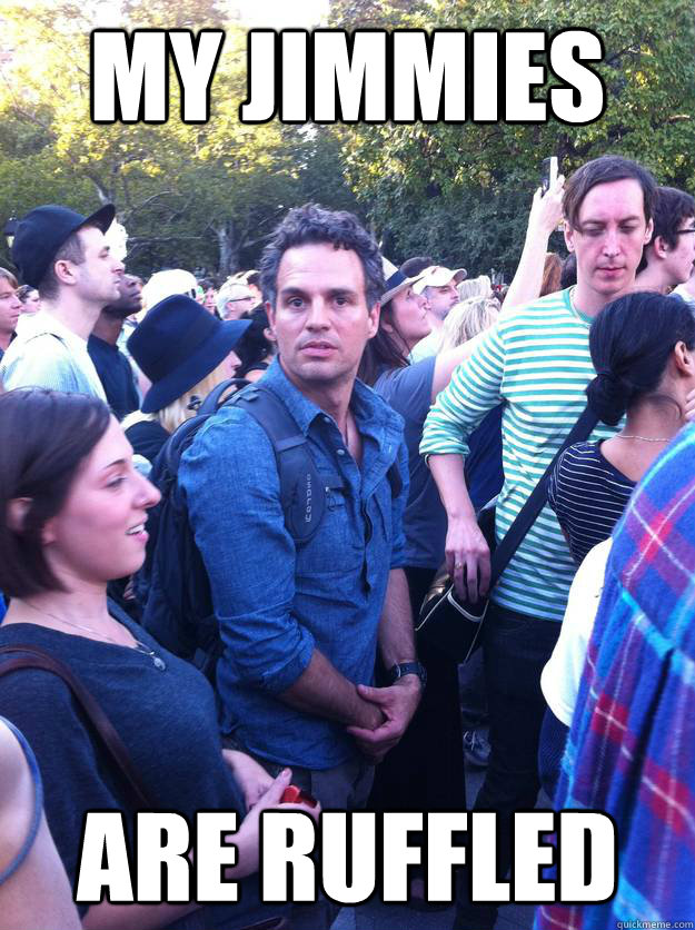 My Jimmies Are Ruffled - Rustled Ruffalo - quickmeme