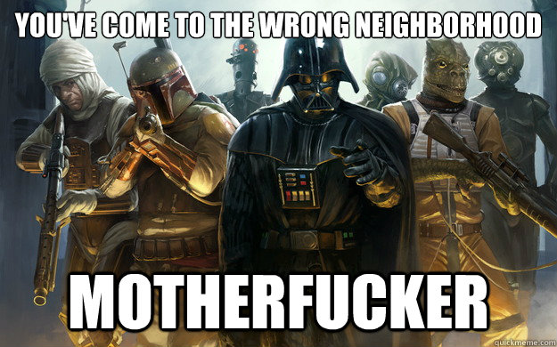 you've come to the wrong neighborhood motherfucker - Vader gang - quickmeme