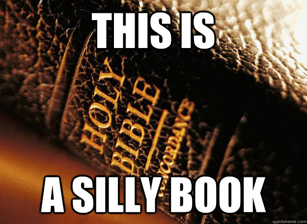 This is A silly book - The Bible is so long... - quickmeme