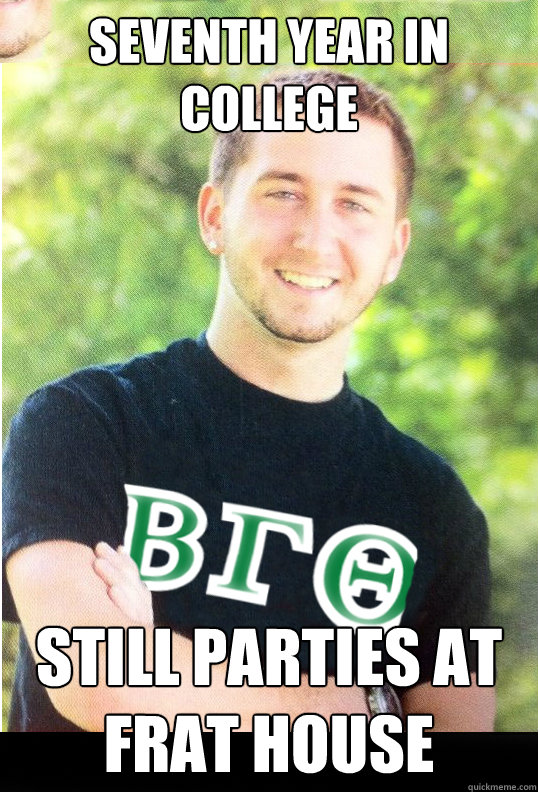 Seventh year in college still parties at frat house - FratBoy Francis - quickmeme