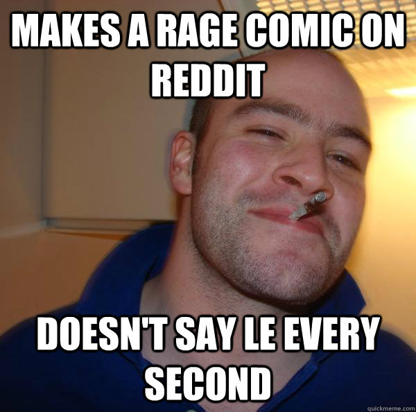 makes a rage comic on reddit doesn't say le every second - Misc - quickmeme
