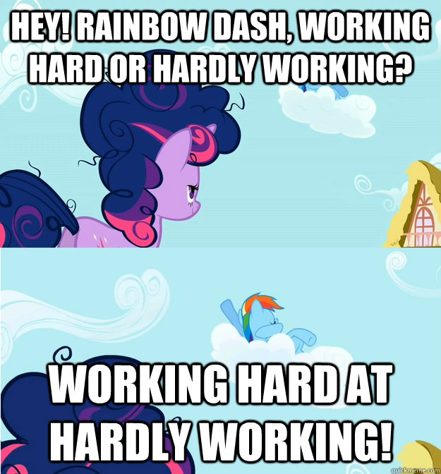 Hey! Rainbow Dash, Working hard or hardly working? Working hard at hardly Working! - Working ...