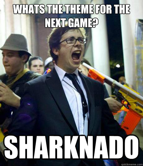 Whats the Theme for the next game? sharknado - Angry HVZ Mod - quickmeme