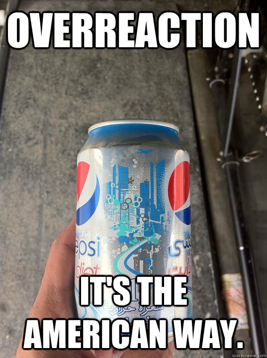 Overreaction It's the American Way. - Misc - quickmeme