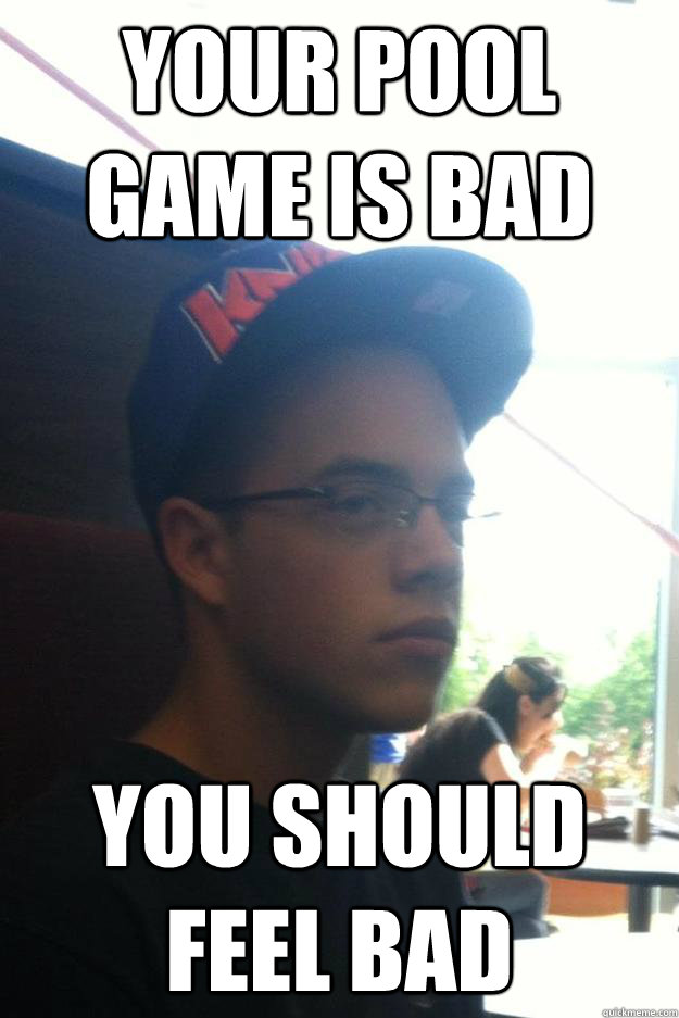 your pool game is bad you should feel bad - condescending keith - quickmeme