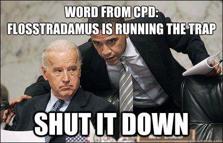 word from cpd: Flosstradamus is running the trap shut it down - the trap - quickmeme