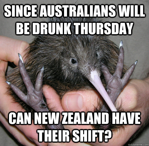 Since Australians will be drunk Thursday Can New Zealand have their shift? - Misc - quickmeme