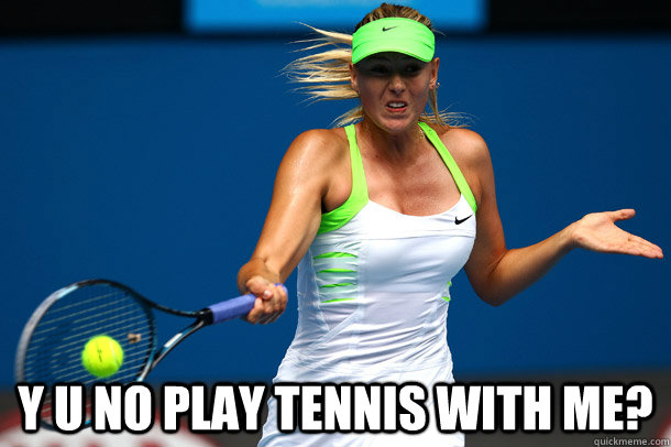 Y U No Play Tennis With Me Sharapova Y U No Quickmeme