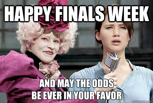 Happy Finals Week And may the odds be ever in your favor - Finals Week Hunger Games - quickmeme