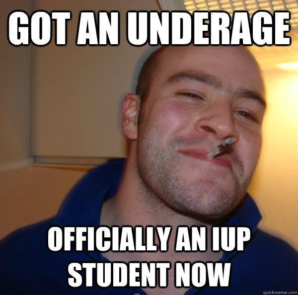 got an underage officially an iup student now - Misc - quickmeme