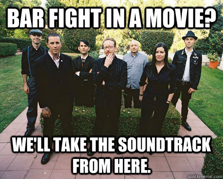 bar fight in a movie? we'll take the soundtrack from here. - Good Guy Flogging Molly - quickmeme