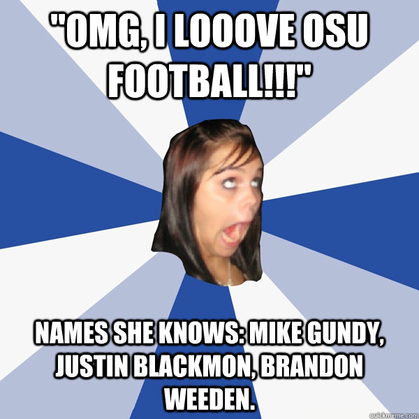 "OMG, I LOOOVE OSU FOOTBALL!!!" Names she knows: Mike Gundy, Justin Blackmon, Brandon Weeden ...
