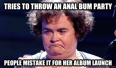 Tries to throw an Anal Bum Party People Mistake it for her album launch - Shitty Luck Susan ...