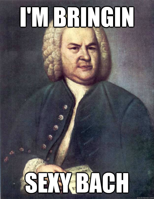 I'm bringin sexy bach - Misc - quickmeme