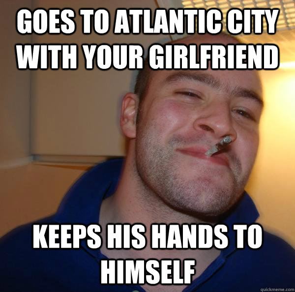 Goes to Atlantic city with your girlfriend keeps his hands to himself - Misc - quickmeme