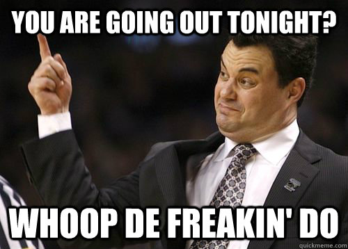 you are going out tonight? whoop de freakin' do - whoop de freakin do-MEME - quickmeme