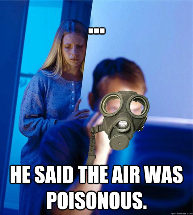 He said the air was poisonous. - Misc - quickmeme