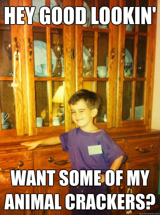 hey good lookin' want some of my animal crackers? - Misc - quickmeme