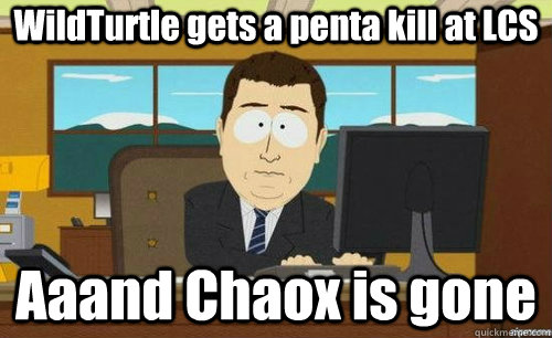 WildTurtle gets a penta kill at LCS Aaand Chaox is gone - anditsgone - quickmeme