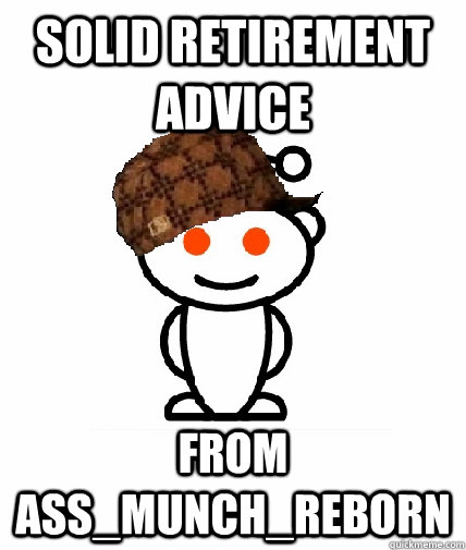 Solid retirement advice from ass_Munch_reborn - Scumbag Reddit - quickmeme