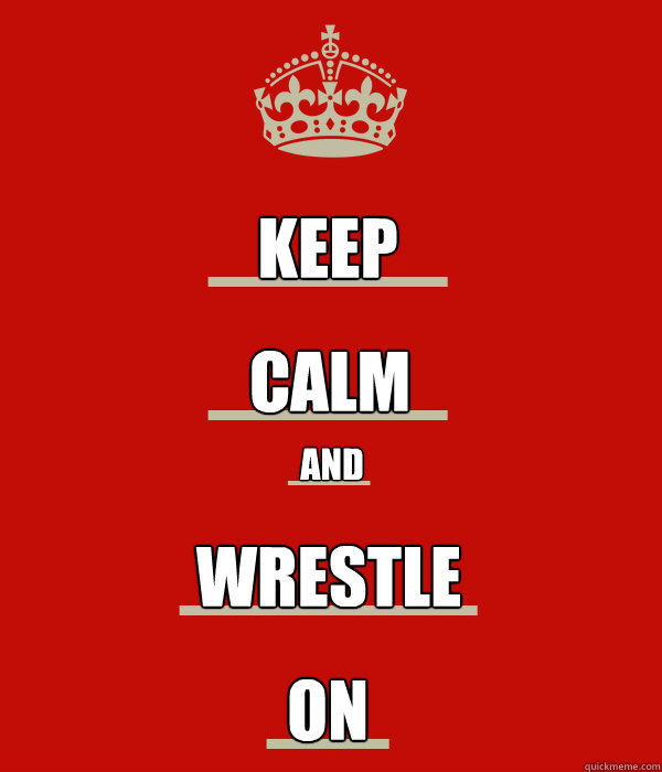 Keep Calm and Wrestle On memes | quickmeme