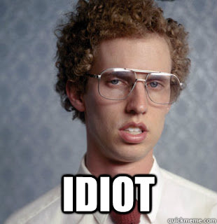 IDIOT - Misc - quickmeme
