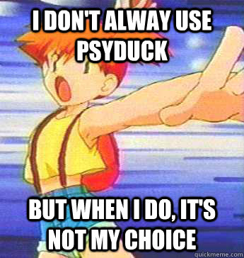 I don't alway use psyduck But when I do, it's not my choice - Most interesting Misty in the ...