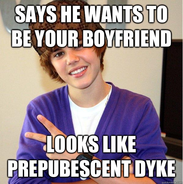Says he wants to be your boyfriend Looks like prepubescent dyke - Scumbag Beiber - quickmeme