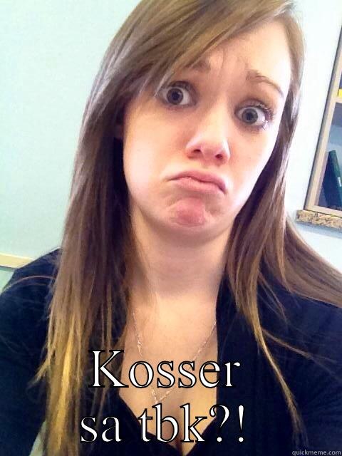 Kosser sa tbk?! - quickmeme