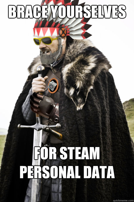 Brace Yourselves For steam personal data getting leaked - Brace Yourselves - quickmeme