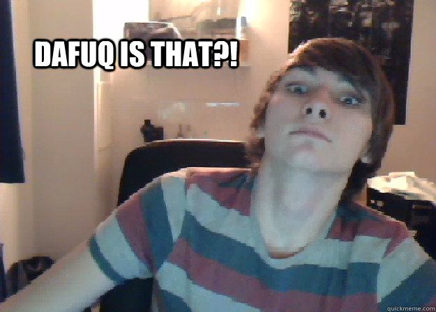 Dafuq is that?! - crazy uni guy - quickmeme