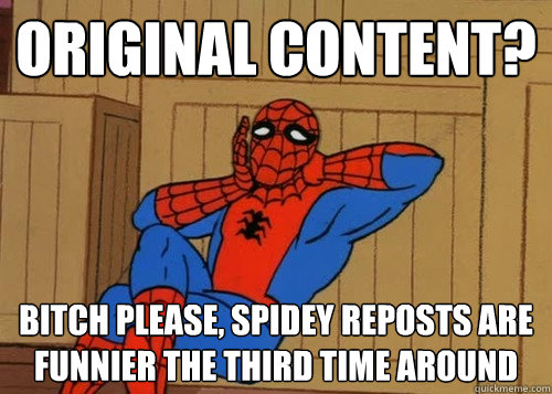 original content? Bitch please, spidey reposts are funnier the third time around - Misc - quickmeme
