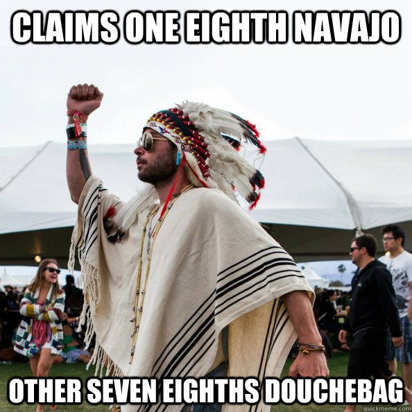 claims one eighth navajo other seven eighths douchebag - one eighth native - quickmeme