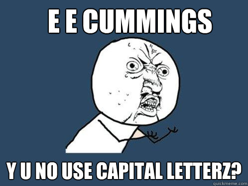 e e cummings y u no use capital letterz? - Y U No - quickmeme