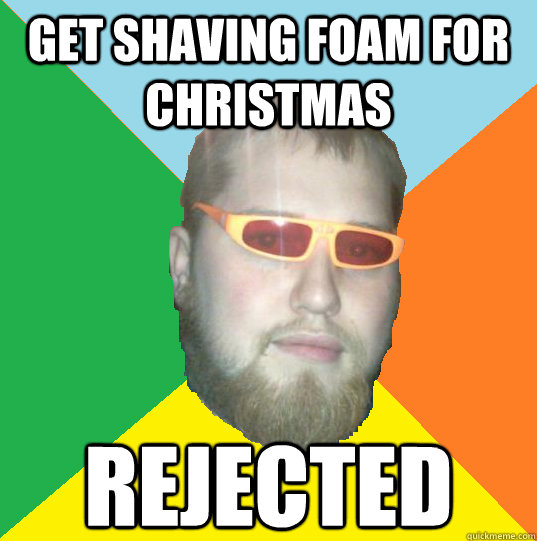 get shaving foam for christmas rejected - Horrible Beard Barry - quickmeme