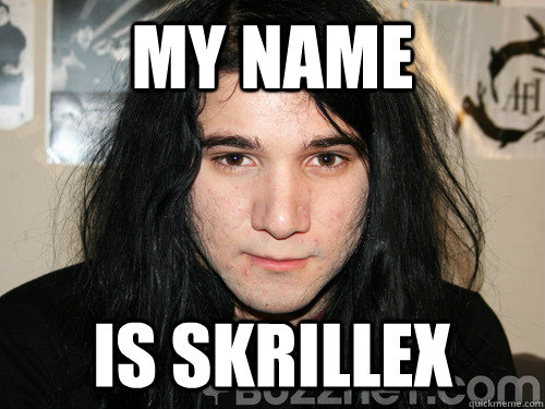 My name is skrillex - sonny moore skrillex faggot - quickmeme