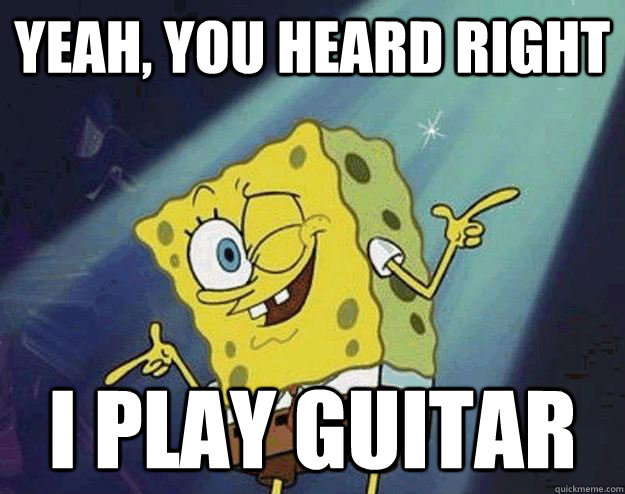 yeah, you heard right i play guitar - Misc - quickmeme