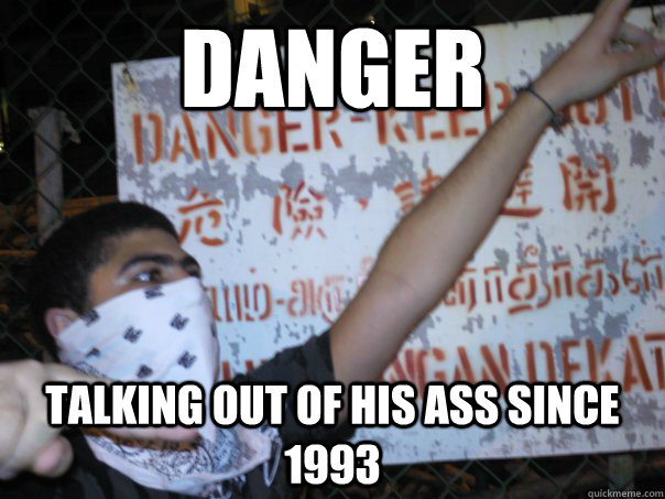 DANGER talking out of his ass since 1993 - Misc - quickmeme