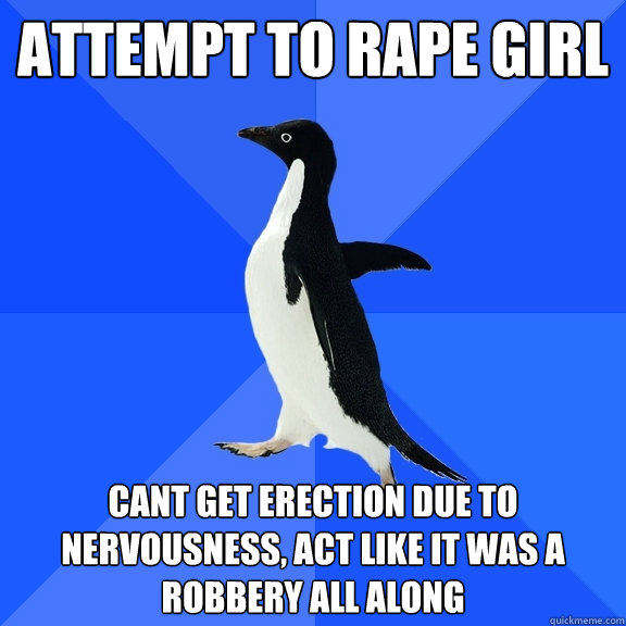 attempt to rape girl cant get erection due to nervousness, act like it was a robbery all along ...