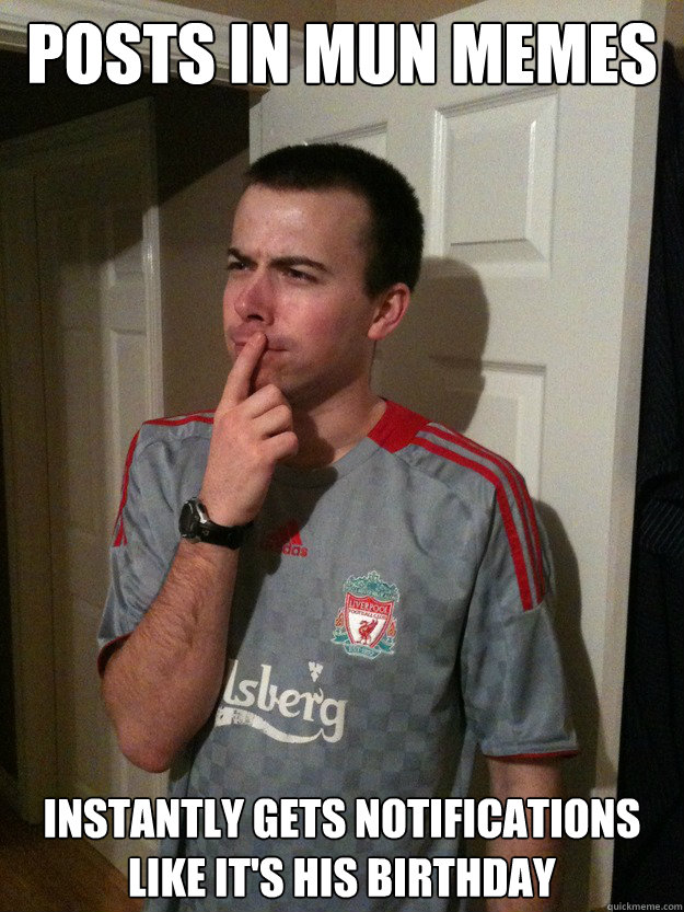 Posts in MUN memes Instantly gets notifications like it's his birthday - Misc - quickmeme